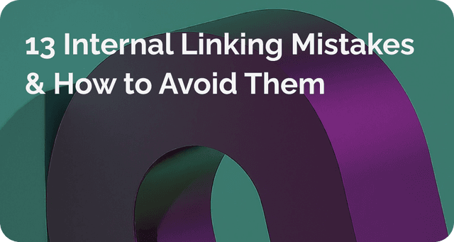13 Internal Linking Mistakes and How to Avoid Them